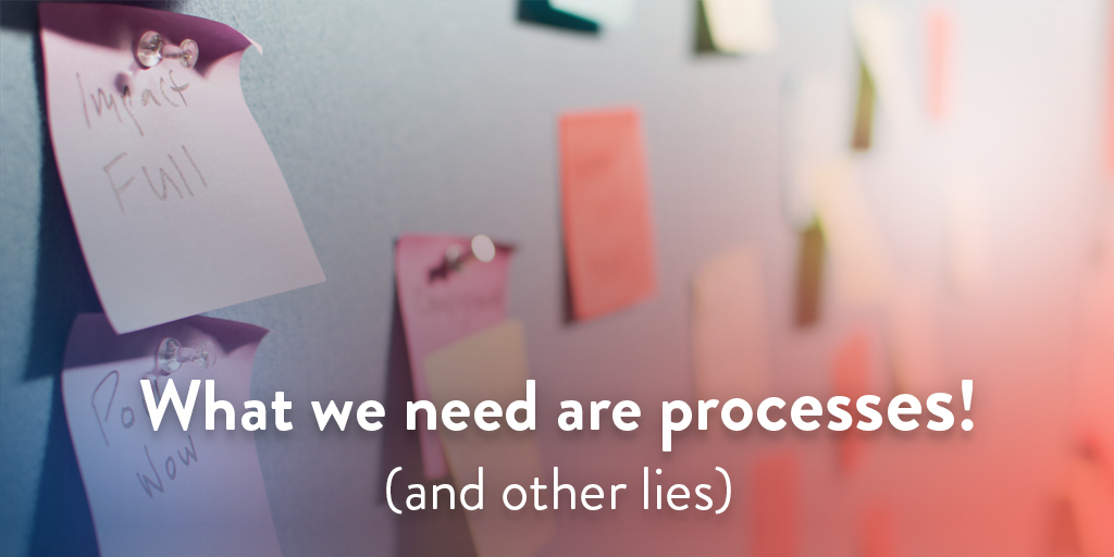 What we need are processes! (and other lies) | technologywithin