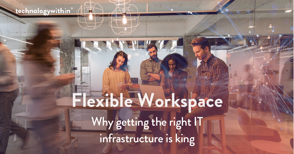 Flexible Workspace - Why getting the right IT infrastructure is king ...