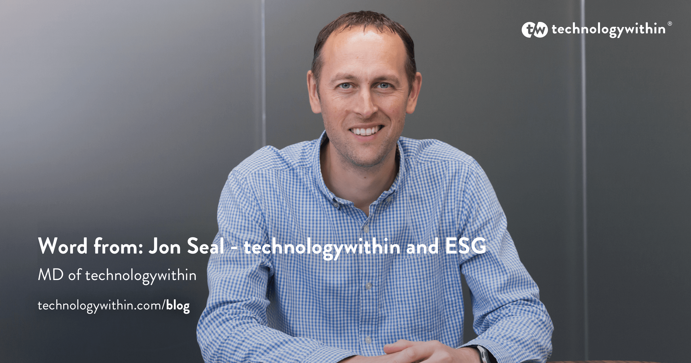 Word From: Jon Seal - technologywithin and ESG | technologywithin