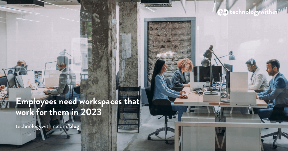 Employees need workspaces that work for them in 2023 | technologywithin